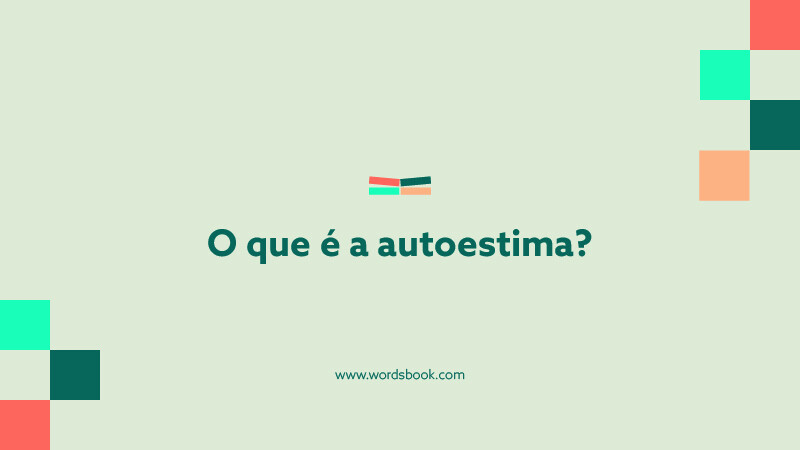 O que é a autoestima? - Wordsbook - A colecionar palavras todos os dias